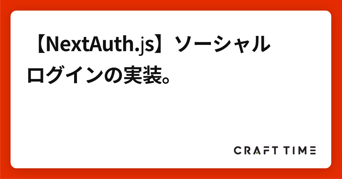 【NextAuth.js】ソーシャルログインの実装。 - CRAFT TIME